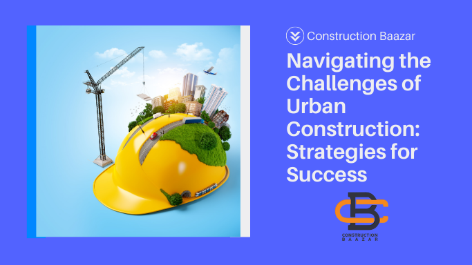 Navigating the Challenges of Urban Construction: Strategies for Success ...